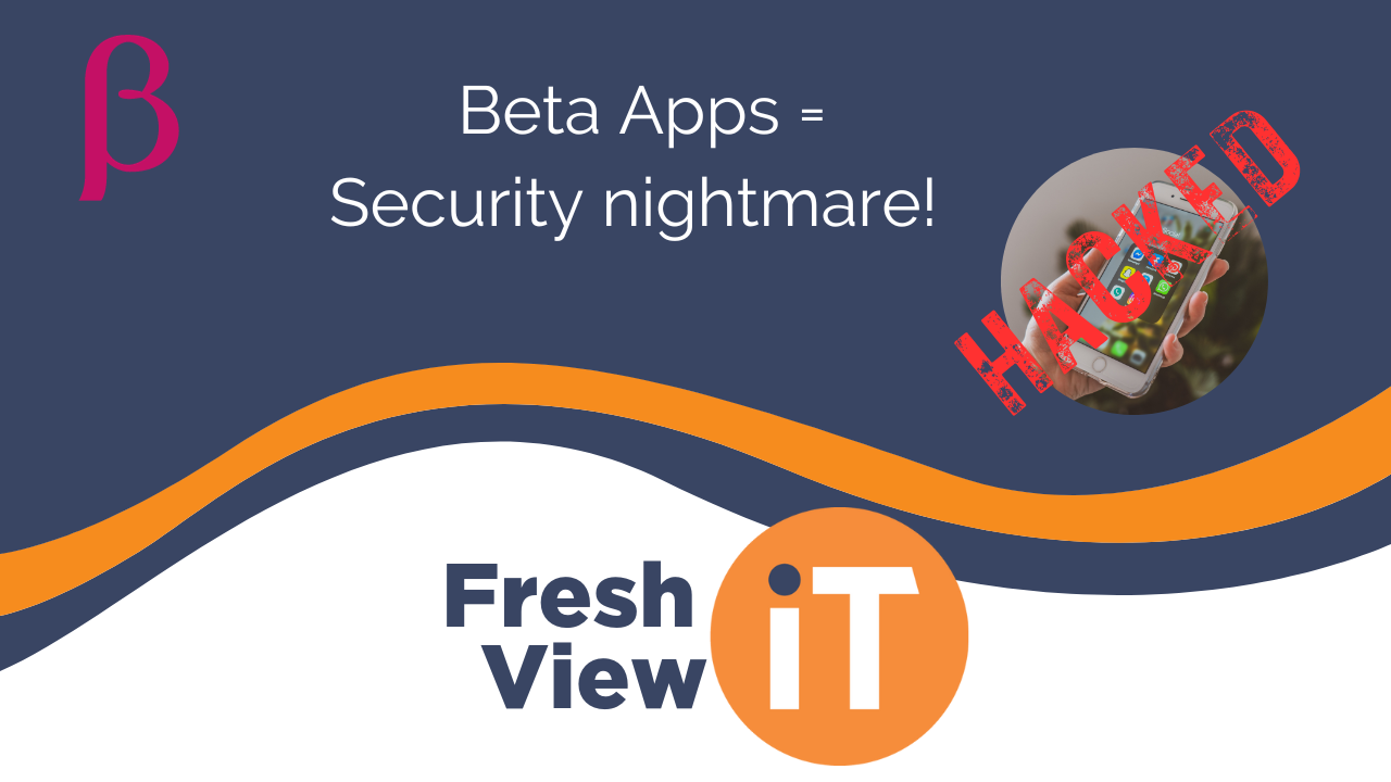 Blog Beta Apps Are A Security Nightmare West View It